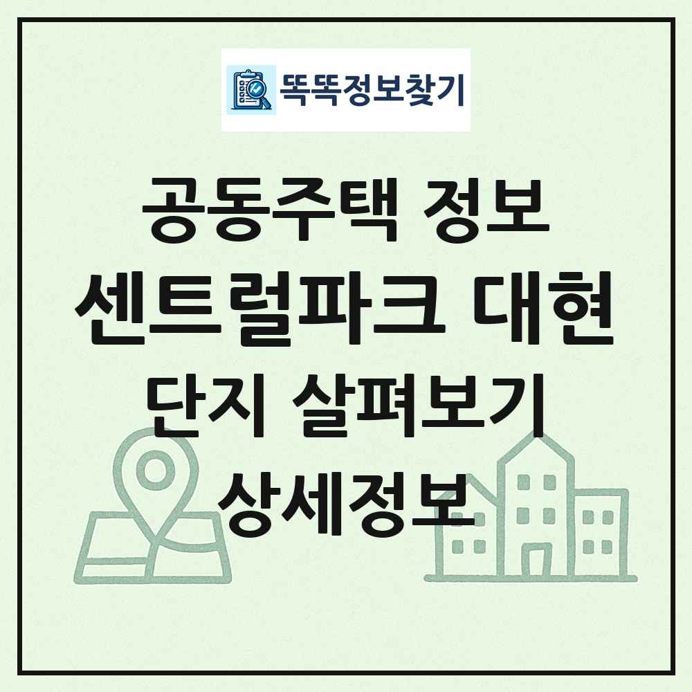 센트럴파크 대현 최신 공동주택 정보 똑똑정보찾기